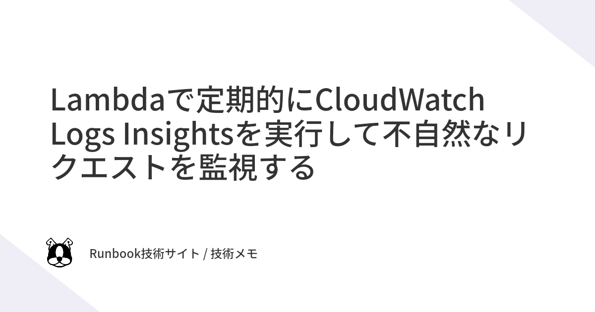 Lambdaで定期的にCloudWatch Logs Insightsを実行して不自然なリクエストを監視する | Runbook技術サイト